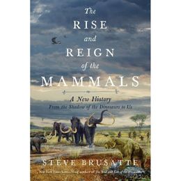 The Rise and Reign of the Mammals - Steve Brusatte, Kartoniert (TB)
