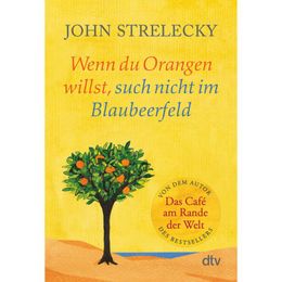 Wenn du Orangen willst, such nicht im Blaubeerfeld - John P. Strelecky, Taschenbuch