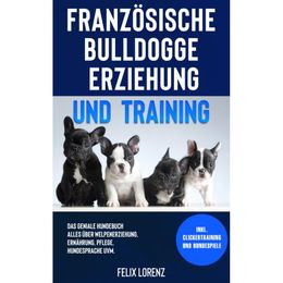 Französische Bulldogge Erziehung und Training - Felix Lorenz, Kartoniert (TB)