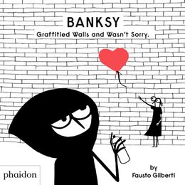 Banksy Graffitied Walls and Wasn't Sorry. - Fausto Gilberti, Gebunden