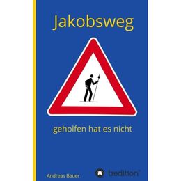 tredition Jakobsweg - geholfen hat es nicht - Andreas Bauer, Kartoniert (TB)