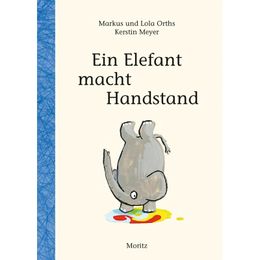 Moritz Ein Elefant macht Handstand - Markus Orths, Lola Orths, Gebunden