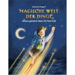 Magische Welt der Dinge - Antons geheime Reise mit Paul Pulli - Alexandra Wagner, Gebunden