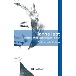 tredition Hanna lebt - Zwischen Krieg, Sehnsucht und Realität - Andrea Krahl-Rhinow, Kartoniert (TB)