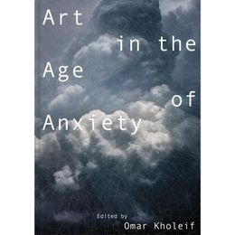 Art in the Age of Anxiety - Omar Kholeif, Kartoniert (TB)