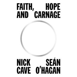 Faith, Hope and Carnage - Nick Cave, Seán O'Hagan, Gebunden