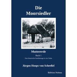 Edition Noema / Die Moorsiedler. Buch 1: Muttererde - Jürgen Hoops von Scheeßel, Kartoniert (TB)