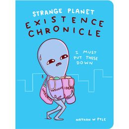 Strange Planet Series / Strange Planet: Existence Chronicle - Nathan W. Pyle, Gebunden