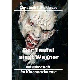 tredition Der Teufel singt Wagner - Christoph T. M. Krause, Kartoniert (TB)
