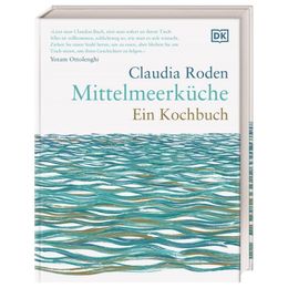 Dorling Kindersley Mittelmeerküche. Ein Kochbuch - Claudia Roden, Gebunden