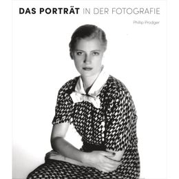 Das Porträt in der Fotografie. 150 Jahre Fotogeschichte in 250 Porträts - Phillip Prodger, Gebunden