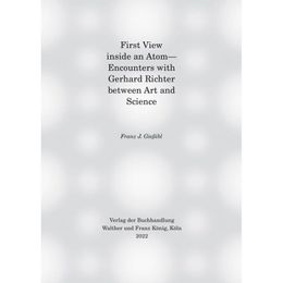 First view inside an Atom- Encounters with Gerhard Richter between Art and Science - Franz J. Giessibl, Gebunden