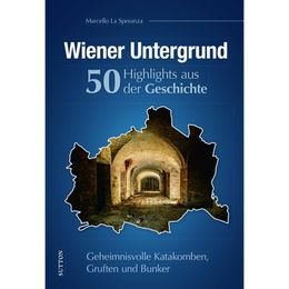 Wiener Untergrund. 50 Highlights aus der Geschichte - Marcello La Speranza, Gebunden