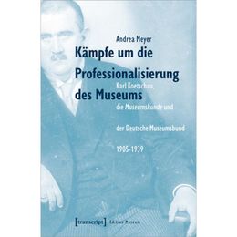 transcript Verlag Kämpfe um die Professionalisierung des Museums - Andrea Meyer, Kartoniert (TB)