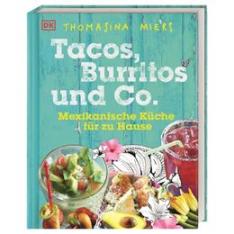 Dorling Kindersley Tacos, Burritos und Co. - Thomasina Miers, Gebunden