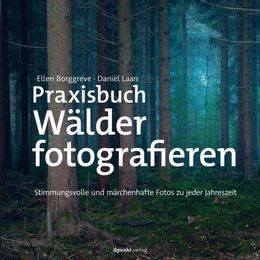 Praxisbuch Wälder fotografieren - Ellen Borggreve, Daniёl Laan, Gebunden