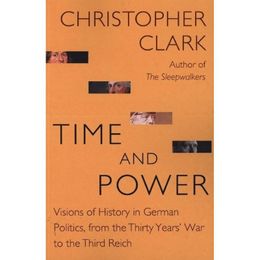 Princeton University Press Time and Power - Visions of History in German Politics, from the Thirty Years` War to the Third Reich - Christopher Clark, Kartoniert (TB)