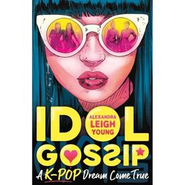 Idol Gossip: A K-Pop dream come true - Alexandra Leigh Young, Kartoniert (TB)