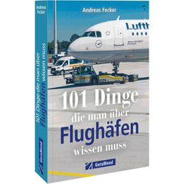 101 Dinge, die man über Flughäfen wissen muss - Andreas Fecker, Kartoniert (TB)