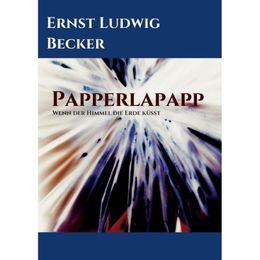 tredition Papperlapapp - Wenn der Himmel die Erde küsst - Ernst Ludwig Becker, Kartoniert (TB)