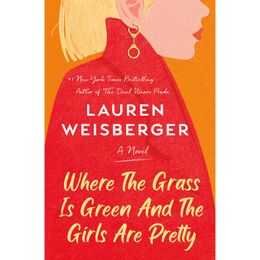 Random House Publishing Group Where the Grass Is Green and the Girls Are Pretty - Lauren Weisberger, Kartoniert (TB)