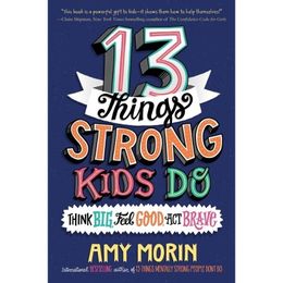 13 Things Strong Kids Do: Think Big, Feel Good, Act Brave - Amy Morin, Gebunden