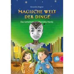 Magische Welt der Dinge (Bd. 2): Das Geheimnis von Henrietta Handy - Alexandra Wagner, Gebunden