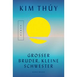 Antje Kunstmann Verlag Großer Bruder, kleine Schwester - Kim Thúy, Gebunden