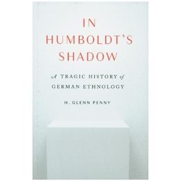 Princeton University Press In Humboldt's Shadow - A Tragic History of German Ethnology - H. Glenn Penny, Gebunden