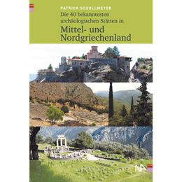 Die 40 bekanntesten archäologischen Stätten in Mittel- und Nordgriechenland - Patrick Schollmeyer, Gebunden