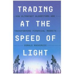 Princeton University Press Trading at the Speed of Light - How Ultrafast Algorithms Are Transforming Financial Markets - Donald Mackenzie, Gebunden