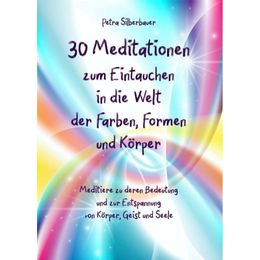 30 Meditationen zum Eintauchen in die Welt der Farben, Formen und Körper - Petra Silberbauer, Kartoniert (TB)