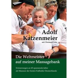 tredition Die Weltmeister auf meiner Massagebank - Adolf Katzenmeier, Christoph Fuhr, Kartoniert (TB)