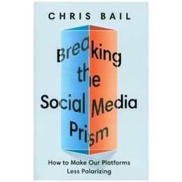 Princeton University Press Breaking the Social Media Prism - How to Make Our Platforms Less Polarizing - Chris Bail, Gebunden