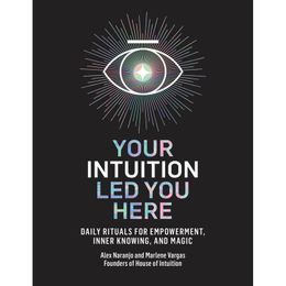 Penguin Random House Your Intuition Led You Here - Alex Naranjo, Marlene Vargas, Gebunden