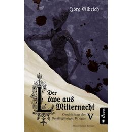 Der Löwe aus Mitternacht. Geschichten des Dreißigjährigen Krieges. Band 5 - Jörg Olbrich, Kartoniert (TB)