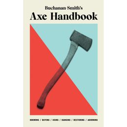 Abrams & Chronicle Books Buchanan-Smith's Axe Handbook - Peter Buchanan-Smith, Ross McCammon, Ross Zdon, Gebunden