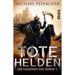 PIPER Tote Helden / Die Legenden von Astray Bd.1 - Michael Peinkofer, Taschenbuch