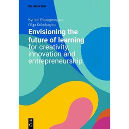 De Gruyter Envisioning the Future of Learning for Creativity, Innovation and Entrepreneurship - Kyriaki Papageorgiou, Olga Kokshagina, Kartoniert (TB)