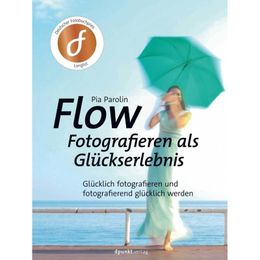 FLOW - Fotografieren als Glückserlebnis - Pia Parolin, Gebunden