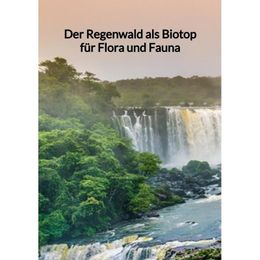 tredition Der Regenwald als Biotop für Flora und Fauna - Amelie Müller, Kartoniert (TB)