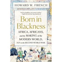 Norton Born in Blackness - Africa, Africans, and the Making of the Modern World, 1471 to the Second World War - Howard W. French, Kartoniert (TB)