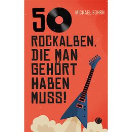 50 Rock-Alben, die man gehört haben muss - Michael Fohrn, Kartoniert (TB)