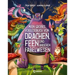 Loewe Mein großes Vorlesebuch von Drachen, Feen und anderen Fabelwesen - Tea Orsi, Gebunden