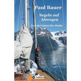 tredition Segeln auf Abwegen - In 8 Jahren vom Landlubber zum Langfahrtsegler - Paul Bauer, Kartoniert (TB)