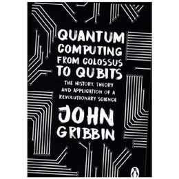 Penguin Quantum Computing from Colossus to Qubits - John Gribbin, Kartoniert (TB)