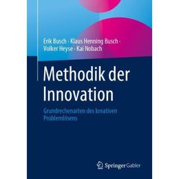 Springer Fachmedien Wiesbaden Methodik der Innovation - Erik Busch, Klaus Henning Busch, Volker Heyse, Kai Nobach, Kartoniert (TB)