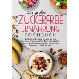 tredition Das große Zuckerfreie Ernährung Kochbuch - Carina Lehmann, Kartoniert (TB)