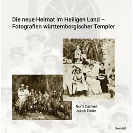 Die neue Heimat im Heiligen Land - Fotografien württembergischer Templer 1868 - 1948 - Nurit Carmel, Jakob Eisler, Gebunden