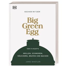 Dorling Kindersley Kochen mit dem Big Green Egg - James Whetlor, Gebunden